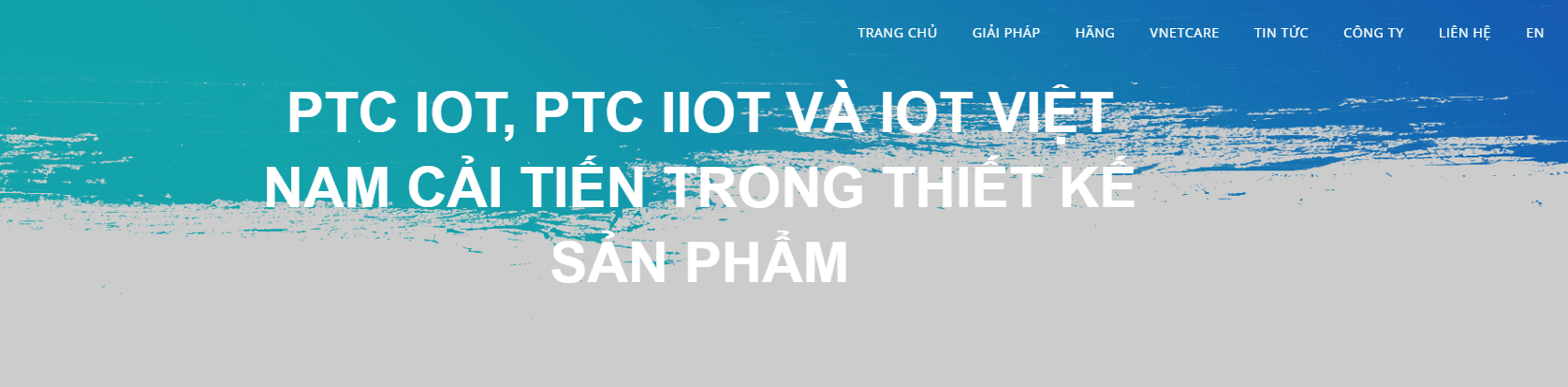 PTC IOT, PTC IIOT và IOT việt nam cải tiến trong thiết kế sản phẩm