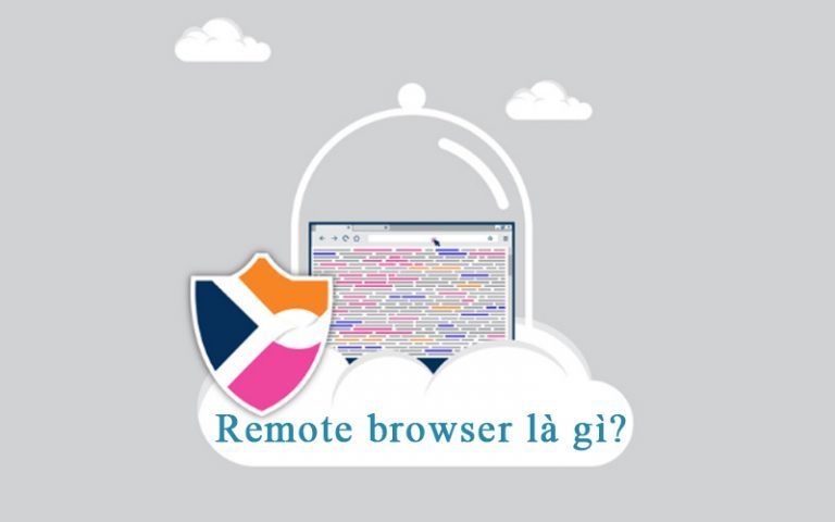 Remote Browser là gì? Tính năng và lợi ích của trình duyệt ảo từ xa